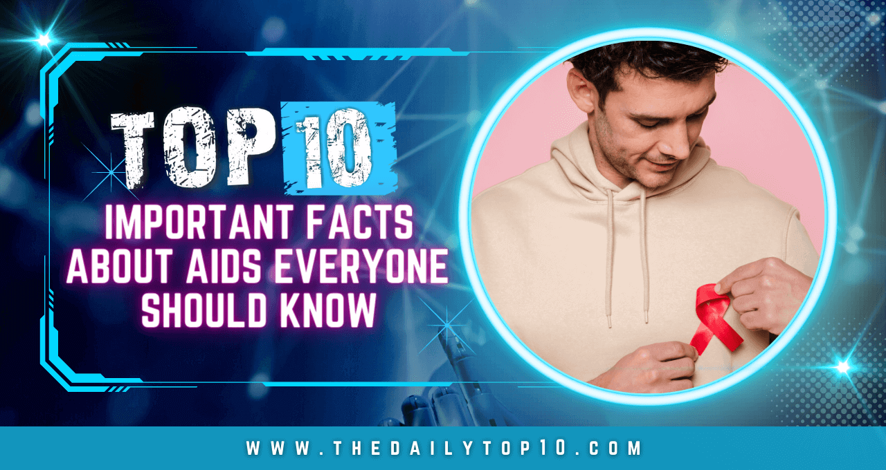 Top 10 Most Important Facts About AIDS Everyone Should Know