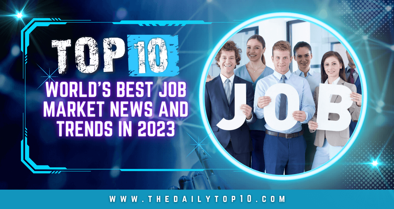 Top 10 World's Best Job Market News and Trends in 2023